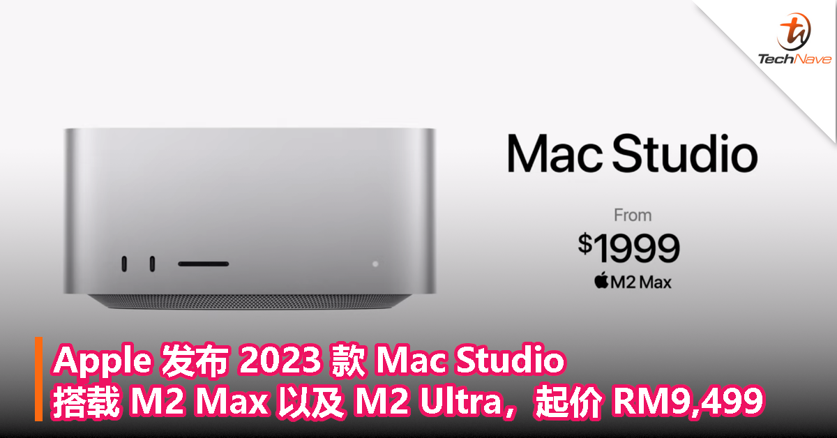 Apple 发布 2023 款 Mac Studio：搭载 M2 Max 以及 M2 Ultra，起价 RM9,499